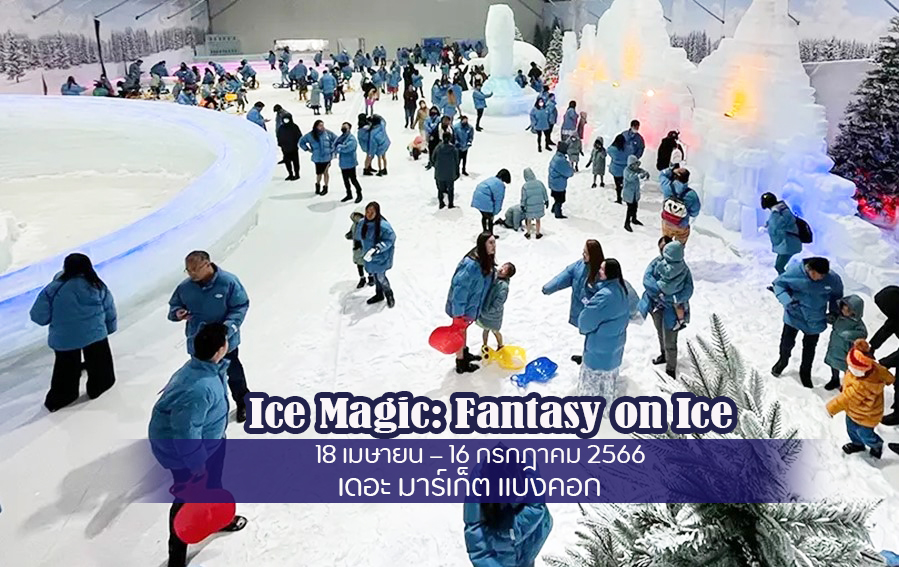 หน้าร้อนนี้มีหนาว! Ice Magic: Fantasy on Ice เนรมิตดินแดนหิมะสนุกสุดฟิน ...